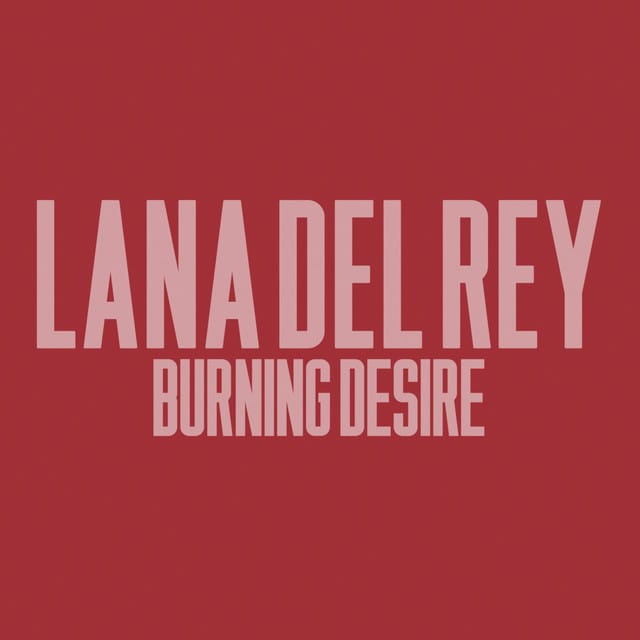 Lana Del Rey – Burning Desire | Single | Dork